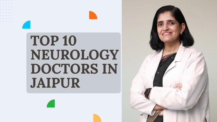 Top 10 Neurologists in Jaipur: Expert Care for Your Brain & Nervous ...
